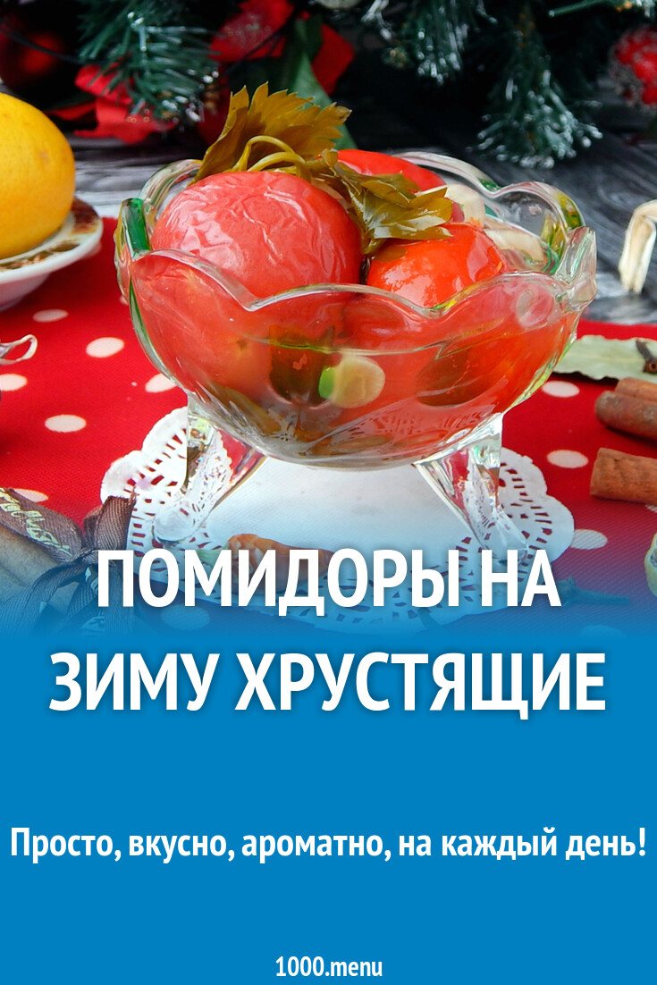 Помидоры на зиму хрустящие рецепт с фото пошагово - 1000.menu