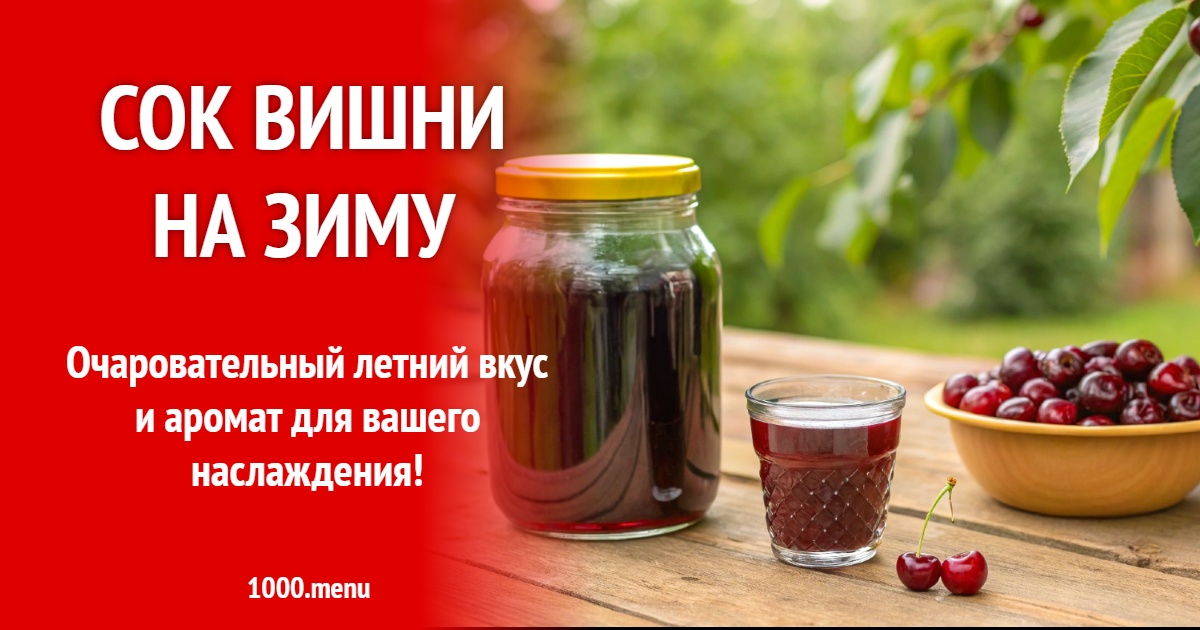 Сок вишни на зиму рецепт с фото - 1000.menu