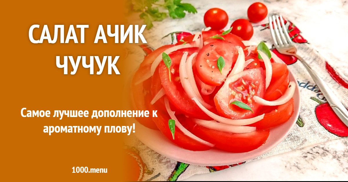 Салат Ачик Чучук рецепт с фото пошагово - 1000.menu