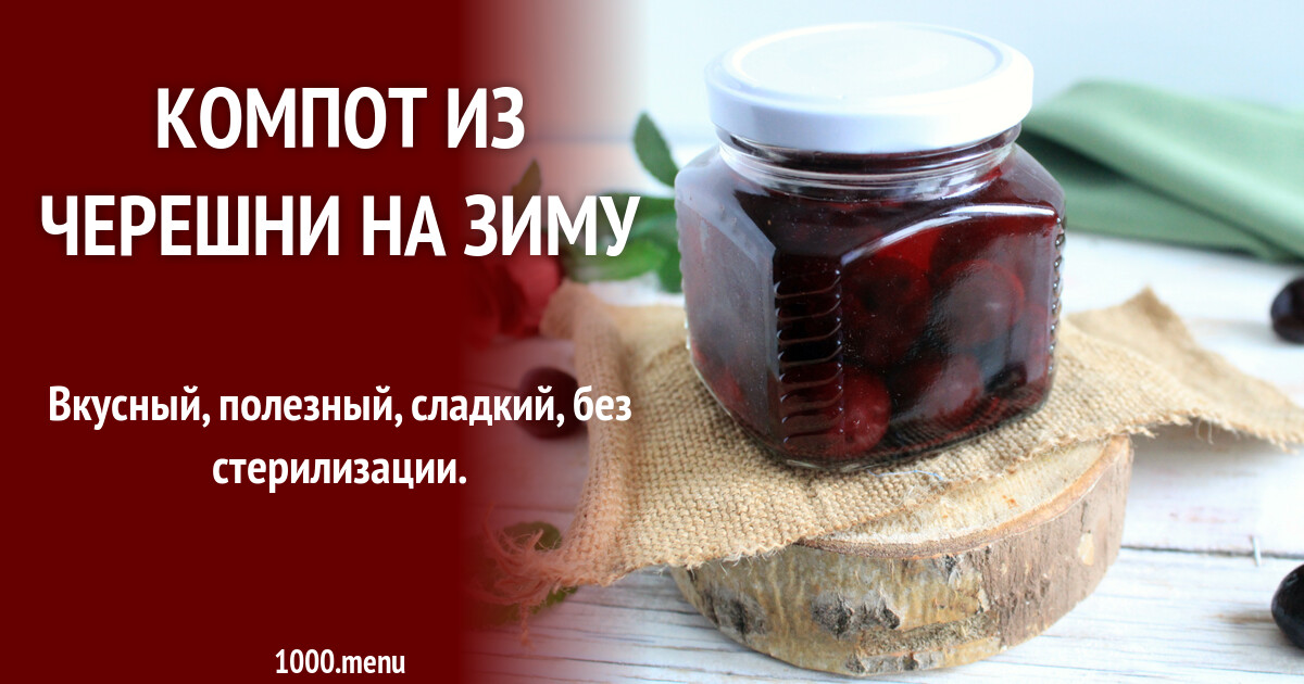 Компот из черешни на зиму рецепт фото пошагово и видео - 1000.menu