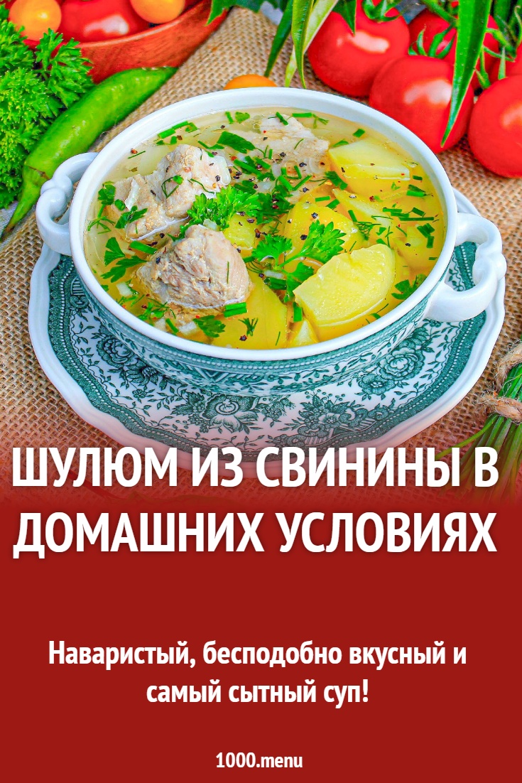 Шулюм из свинины в домашних условиях: рецепт наваристого супа - 1000.menu