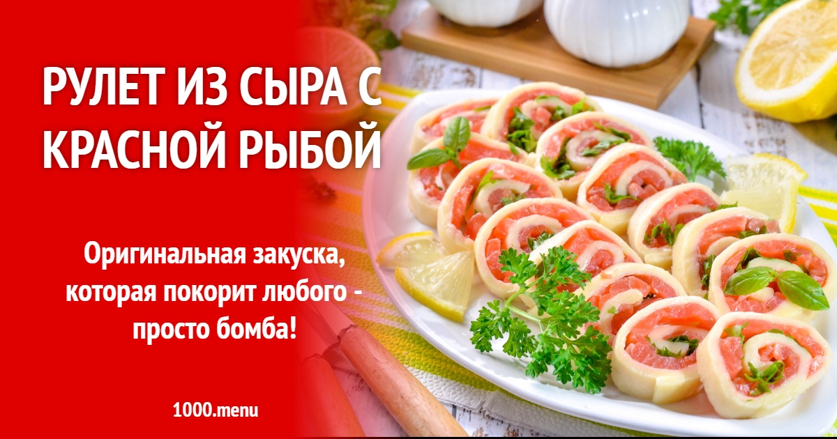 Рулет из сыра с красной рыбой рецепт фото пошагово и видео - 1000.menu