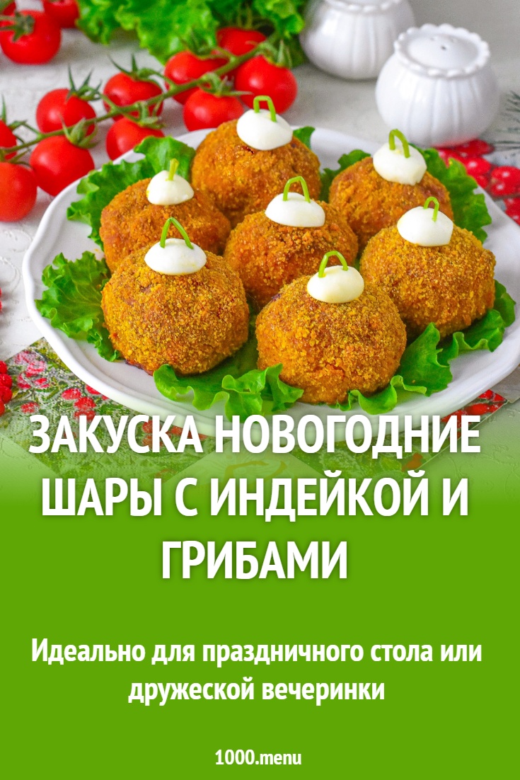Закуска новогодние шары с индейкой и грибами рецепт фото пошагово и ...