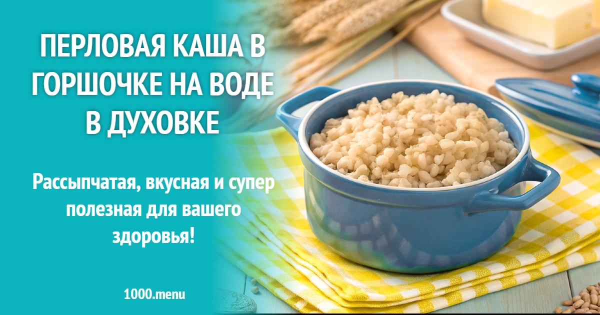 Перловая каша в горшочке на воде в духовке рецепт с фото - 1000.menu