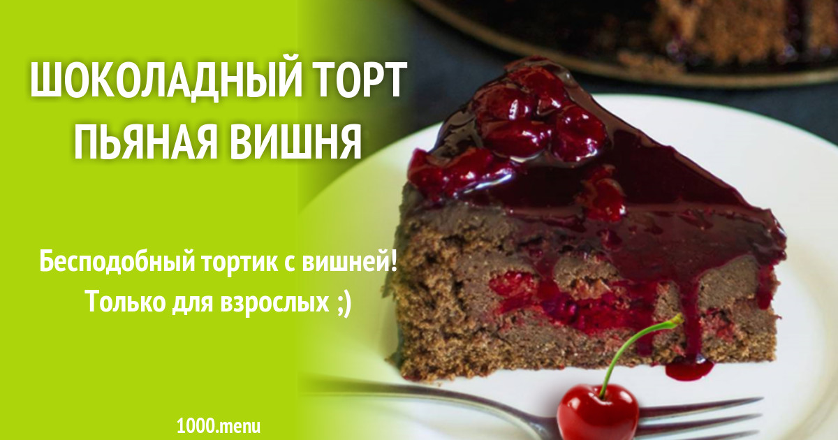 Шоколадный торт пьяная вишня рецепт с фото - 1000.menu